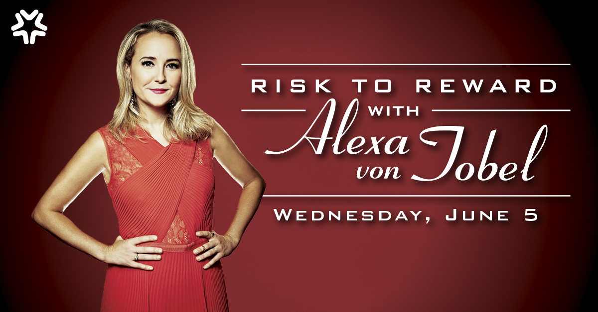 Risk to Reward with Alexa Von Tobel [06/05/19]