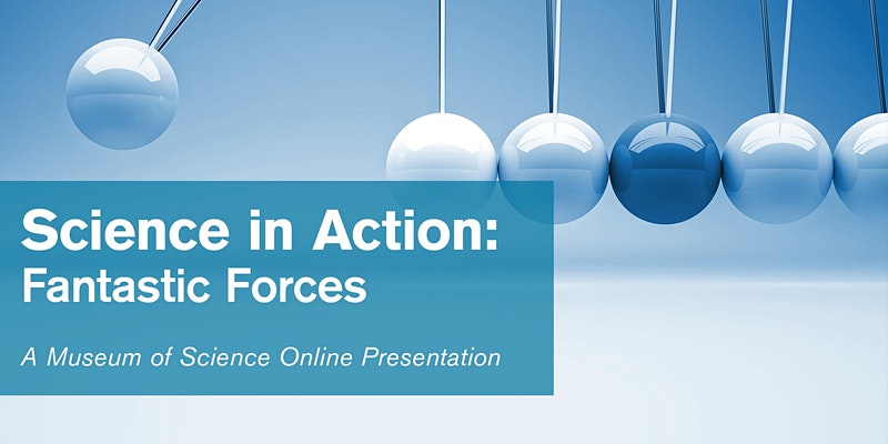 Science in Action : Fantastic Forces by Museum of Science [04/15/20]