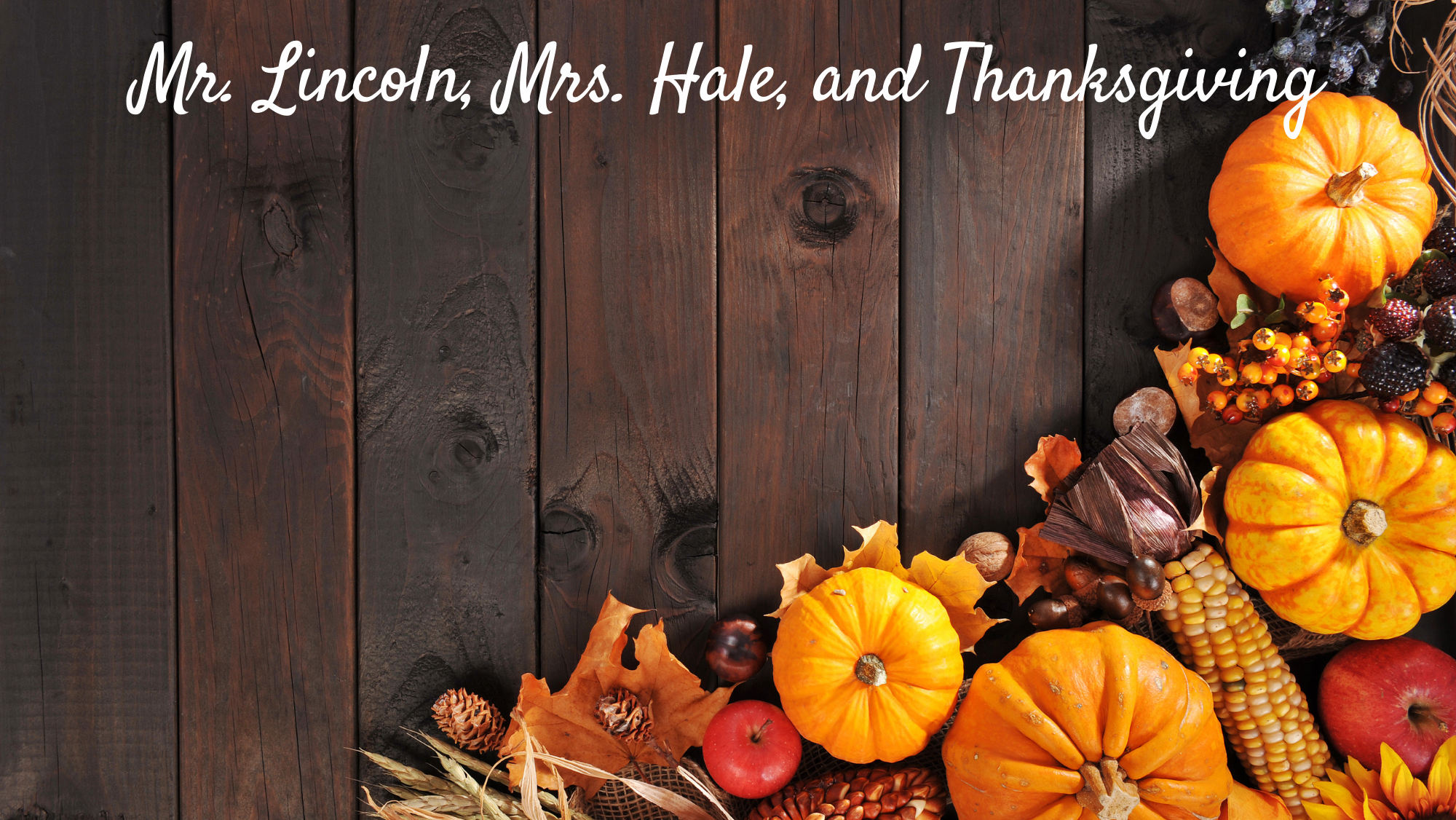 Mr. Lincoln, Mrs. Hale, and Thanksgiving [11/10/21]